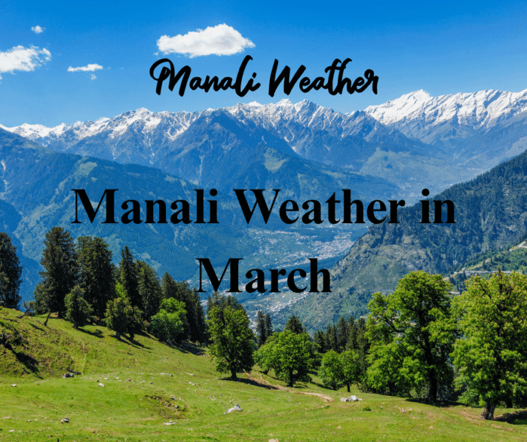 Manali Weather In March – 7 Must-Know Travel Tips